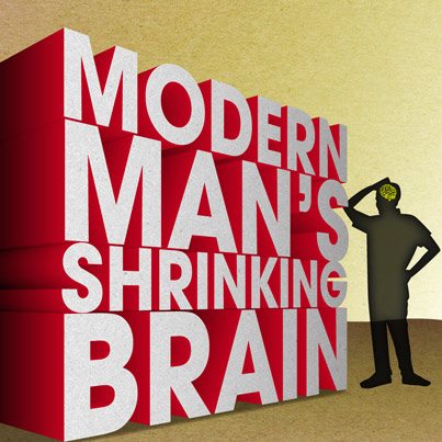 Modern Man’s Shrinking Brain